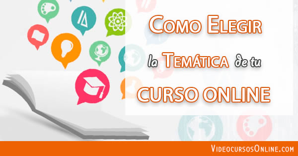 Cómo elegir la temática de tu curso online